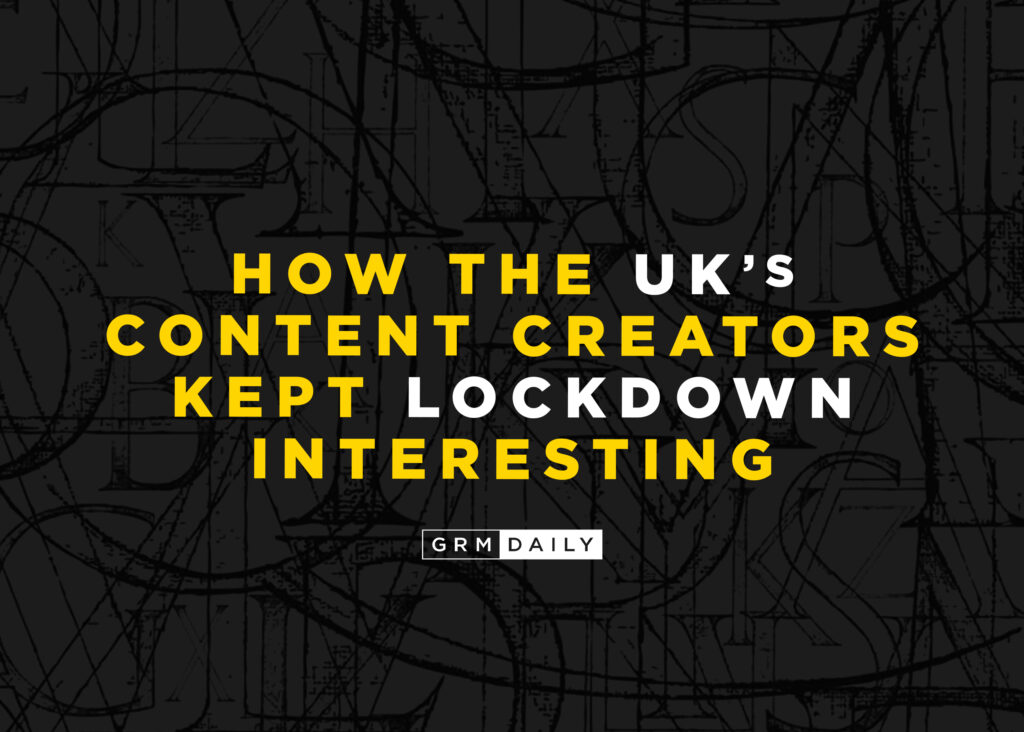 Lockdown: How the UK's content creators kept it interesting - GRM Daily